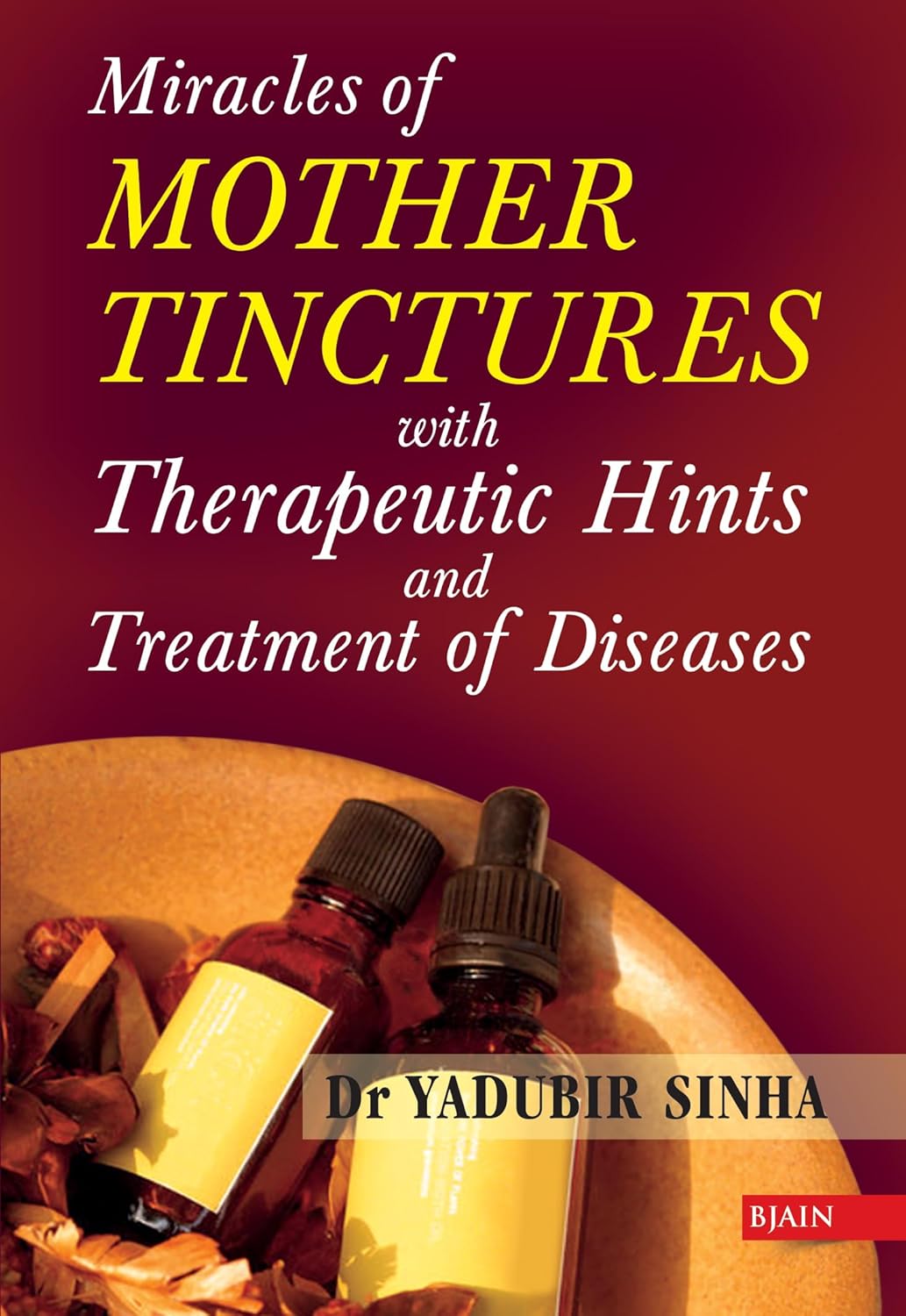 Miracles of Mother Tinctures – Therapeutic Hints & Disease Treatment